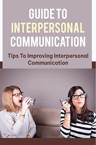 Amazon.com: Guide To Interpersonal Communication: Tips To Improving ...