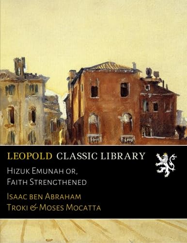 Hizuk Emunah or, Faith Strengthened: Troki, Isaac ben Abraham, Mocatta ...