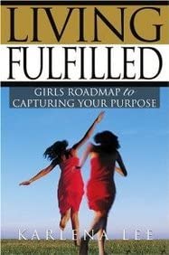 Living Fulfilled: Girls Roadmap to Capturing Your Purpose: Lee, Karlena ...
