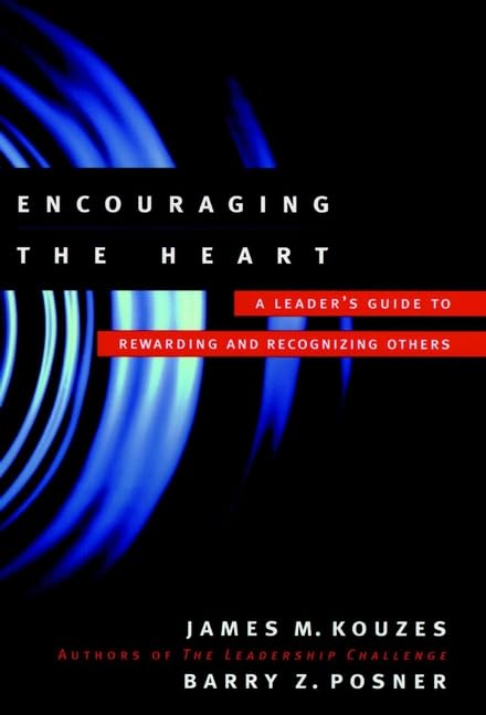 Encouraging the Heart: A Leader's Guide to Rewarding and Recognizing ...