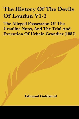 The History of the Devils of Loudun V1-3: The Alleged Possession of the ...