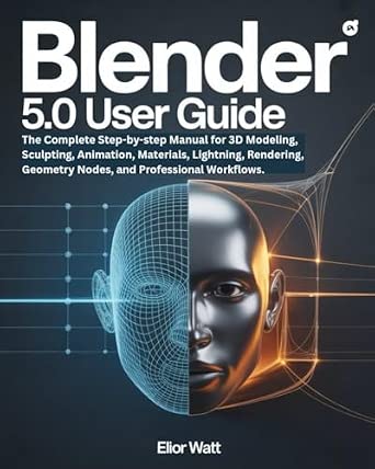 Blender 5.0 User Guide: The Complete Step-by-Step Manual for 3D ...
