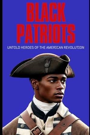 Black Patriots: Untold Heroes of the American Revolution: 1 : Holland ...