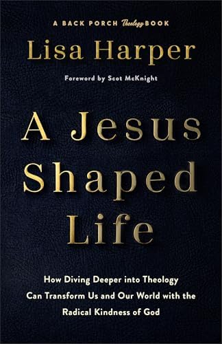 A Jesus-Shaped Life: How Diving Deeper into Theology Can Transform Us ...