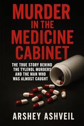 Murder in the Medicine Cabinet: The True Story Behind the Tylenol ...