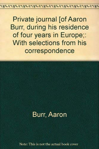 Private journal [of Aaron Burr, during his residence of four years in ...