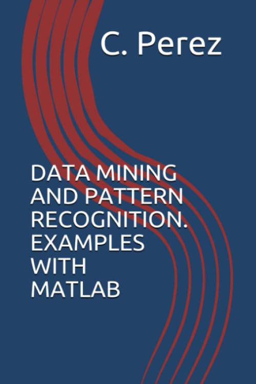 Data Mining And Pattern Recognition Examples With Matlab Perez 9788472481510 Books