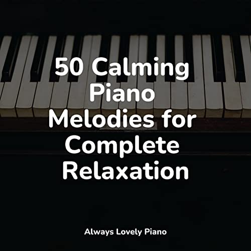 Play 50 Calming Piano Melodies for Complete Relaxation by Little Magic ...