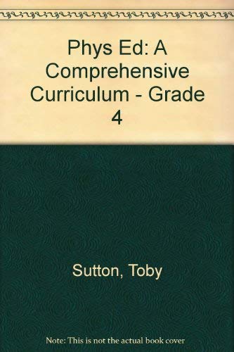 Phys Ed: A Comprehensive Curriculum - Grade 4: Sutton, Toby ...