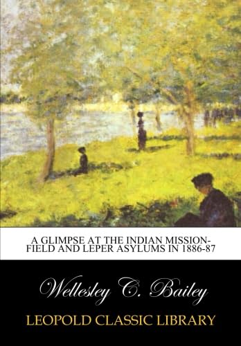 A glimpse at the Indian mission-field and leper asylums in 1886-87 ...