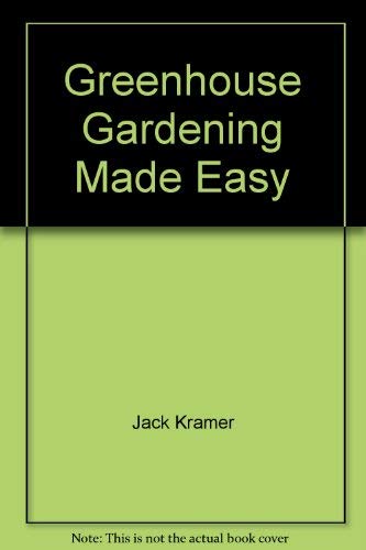 Greenhouse Gardening Made Easy: Jack Kramer: 9780553029604: Amazon.com ...