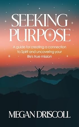 Amazon.com: Seeking Purpose: A guide for creating a connection to Spirit and uncovering your ...