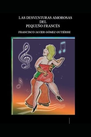 LAS DESVENTURAS AMOROSAS DEL PEQUEÑO FRANCÉS : Gómez Gutiérrez ...