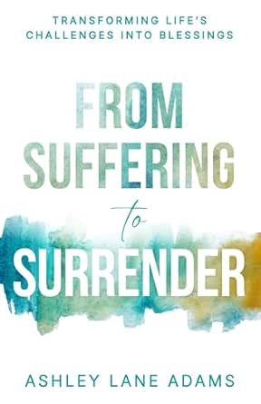 From Suffering to Surrender: Transforming Life’s Challenges Into ...