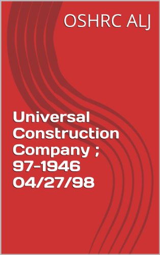 Universal Construction Company ; 97-1946 04/27/98, OSHRC ALJ, eBook ...