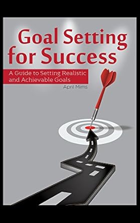 Goal Setting for Success: A Guide to Setting Realistic and Achievable ...