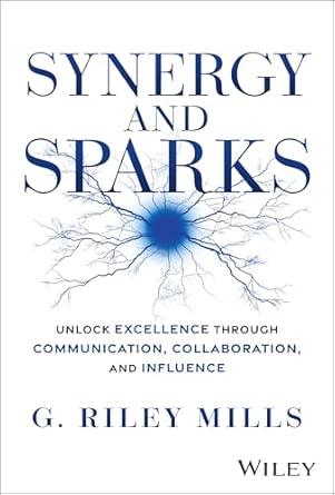 Synergy and Sparks: Unlock Excellence through Communication, Collaboration, and Influence ...