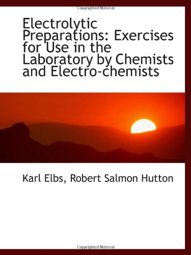 Electrolytic Preparations: Exercises for Use in the Laboratory by ...
