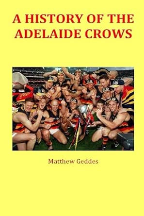 A History of the Adelaide Crows : Geddes, Matthew: Amazon.com.au: Books