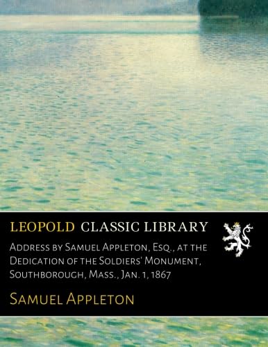 Address by Samuel Appleton, Esq., at the Dedication of the Soldiers ...