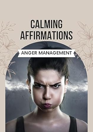 Calming Positive Affirmations for Anger Management: Harness the Power ...