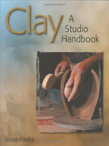 Clay: A Studio Handbook: Pitelka, Vince: 9781574980905: Amazon.com: Books