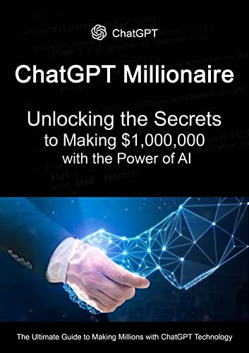 ChatGPT Millionaire: Unlocking the Secrets to Making $1,000,000 with the Power of AI: The ...