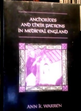 Anchorites and Their Patrons in Medieval England: Warren, Ann K ...