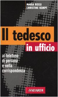 Il tedesco in ufficio, al telefono, di persona e nella corrispondenza ...