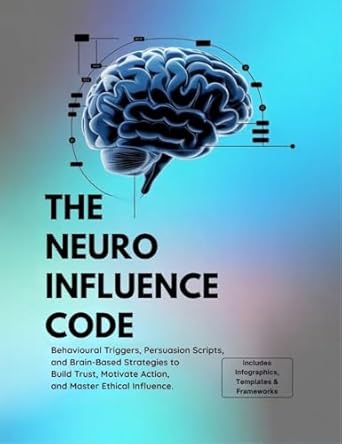 The Neuro Influence Code : Behavioral Triggers, Persuasion Scripts, and ...