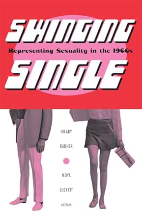 Swinging Single: Representing Sexuality in the 1960s: Radner, Hillary ...