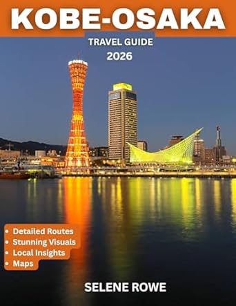 KOBE-OSAKA TRAVEL GUIDE 2026: Uncover the Best of Two Dynamic Cities: From Kobe’s Scenic Harbor ...