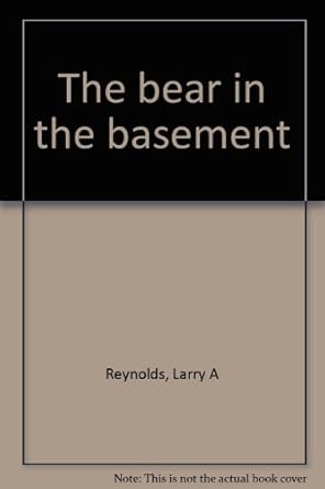 The bear in the basement: Reynolds, Larry A: 9780963944511: Amazon.com ...