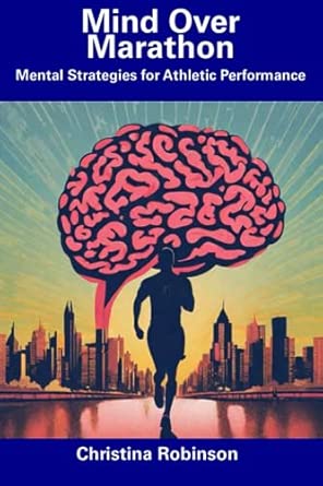 Mind Over Marathon: Mental Strategies for Athletic Performance ...