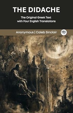 The Didache: The Original Greek Text with Four English Translations ...