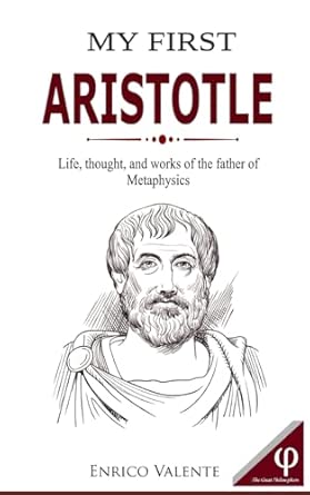 MY FIRST ARISTOTLE: Life, thought, and works of the father of ...