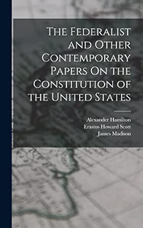 The Federalist and Other Contemporary Papers On the Constitution of the ...