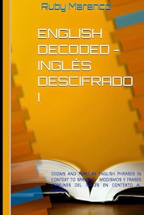ENGLISH DECODED - INGLÉS DESCIFRADO I: IDIOMS AND POPULAR ENGLISH ...