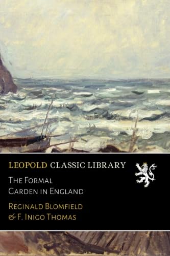 The Formal Garden in England: Blomfield, Reginald, Thomas, F. Inigo ...