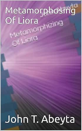 Metamorphosing Of Liora (English Edition) eBook : Abeyta, John T ...