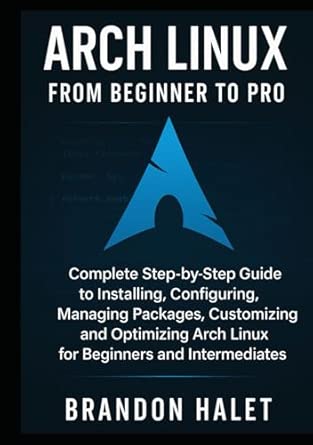 Amazon.com: Arch Linux From Beginner to Pro: Complete Step-by-Step Guide to Installing ...