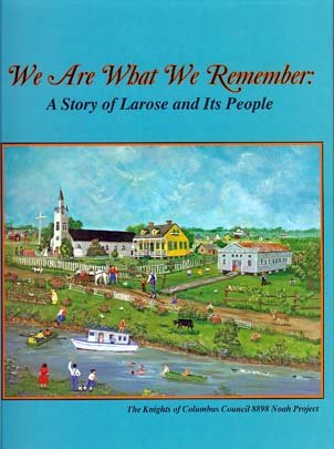 We Are What We Remember : A Story of Larose, Louisiana and Its People ...