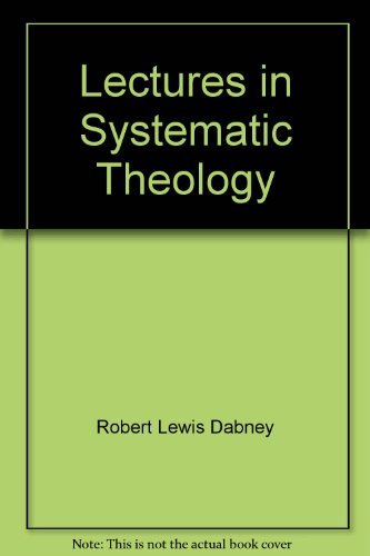 LECTURES IN SYSTEMATIC THEOLOGY R.L. Dabney: R. L. Dabney Robert Lewis ...