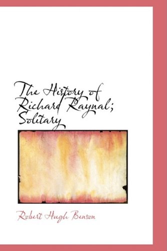 The History of Richard Raynal; Solitary: Benson, Robert Hugh ...