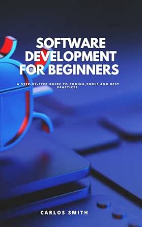 Software development for beginners : A step-by-step guide to coding ...