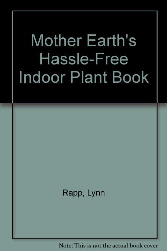 Mother Earth's Hassle-Free Indoor Plant Book: Joel Rapp, Lynn Rapp ...