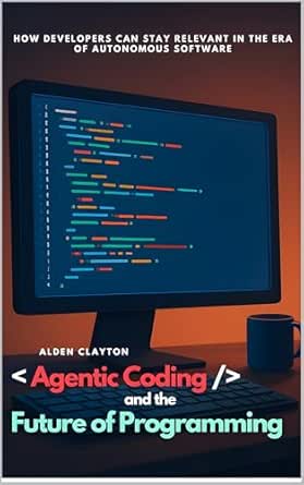 Amazon.com: Agentic Coding and the Future of Programming: How Developers Can Stay Relevant in ...