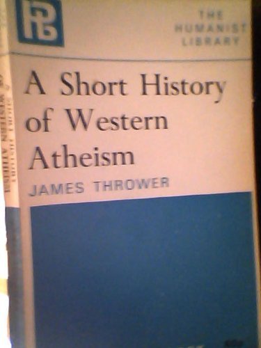 A Short History of Western Atheism (The Humanist library): Thrower ...