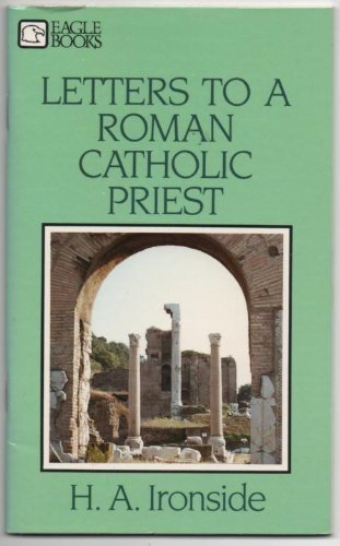 Letters to a Roman Catholic Priest: Ironside, H. A.: 9780872133495 ...