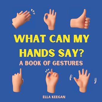 What can my hands say?: A book of hand gestures: Keegan, Ella ...